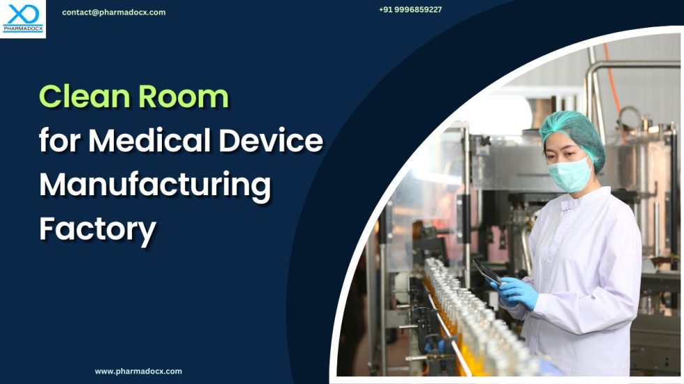 Clean Room for Medical Device Manufacturing Factory: A Guide - Pharmadocx Consultants