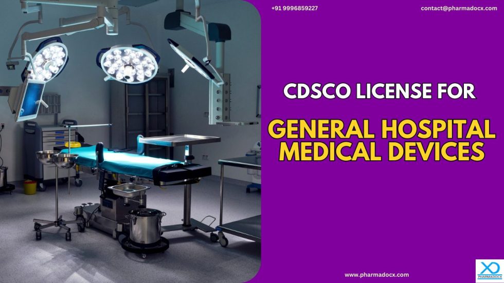 CDSCO General Hospital Medical Devices License: Your Guide - Pharmadocx Consultants