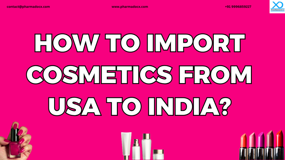 How to Import Cosmetics from USA to India? - Pharmadocx Consultants