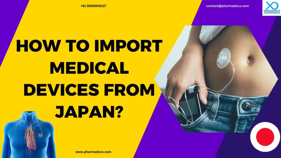 How to Import Medical Devices from Japan? Comprehensive Guide - Pharmadocx Consultants