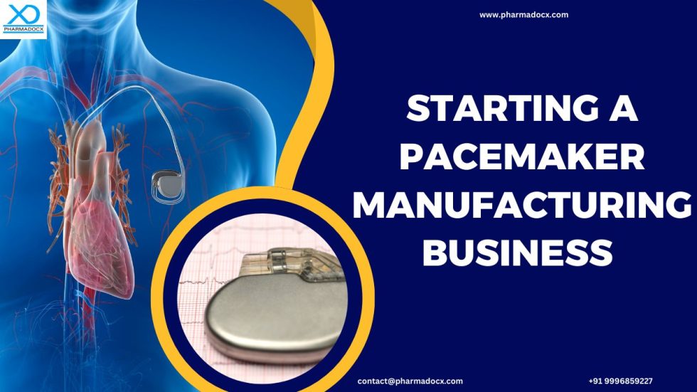 A Guide to Starting a Pacemaker Manufacturing Business in India ...